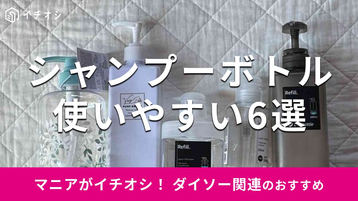 【ダイソー】100均便利グッズレビュー♪「シャンプーボトル」は優秀で詰め替えしやすい！旅行用OK？おすすめ6種類比較 | イチオシ | ichioshi